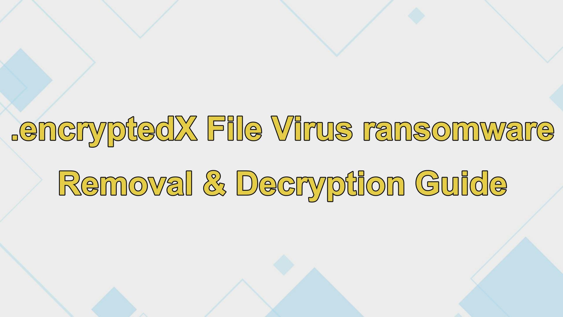Remove .encryptedX File Virus ransomeware [Files Recovery]