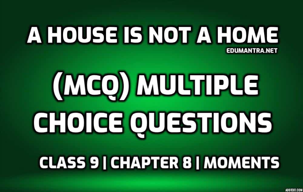 A House Is Not A Home Class 9 MCQ a-house-is-not-a-home-class-9-mcq