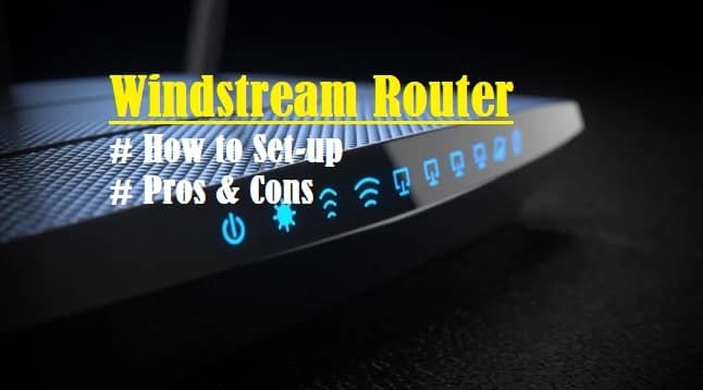 Windstream Router - How to Setup, Points to Consider, Pros and Cons