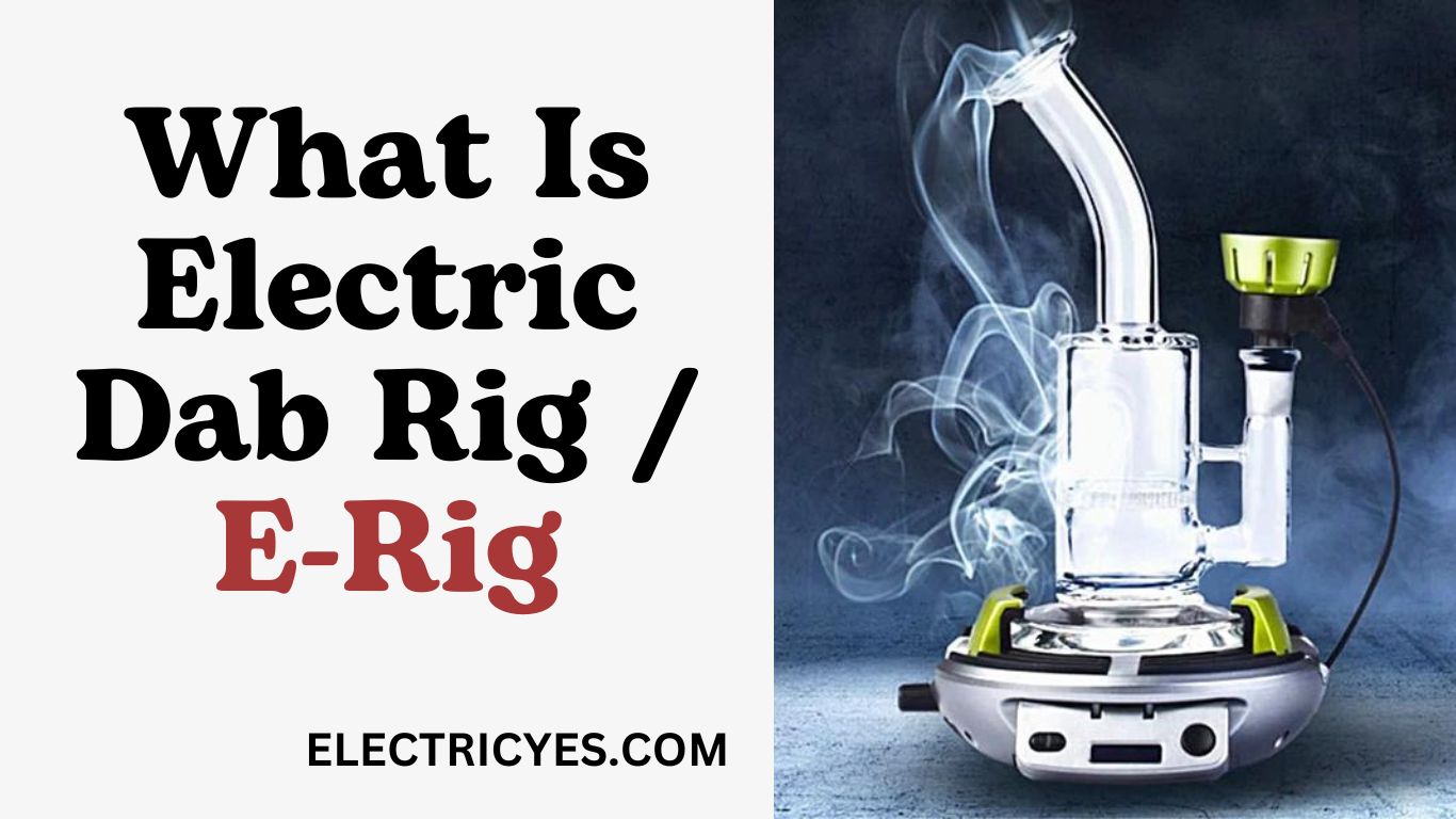 What Is Electric Dab Rig And How To Use An E-Rig. - electricyes.com