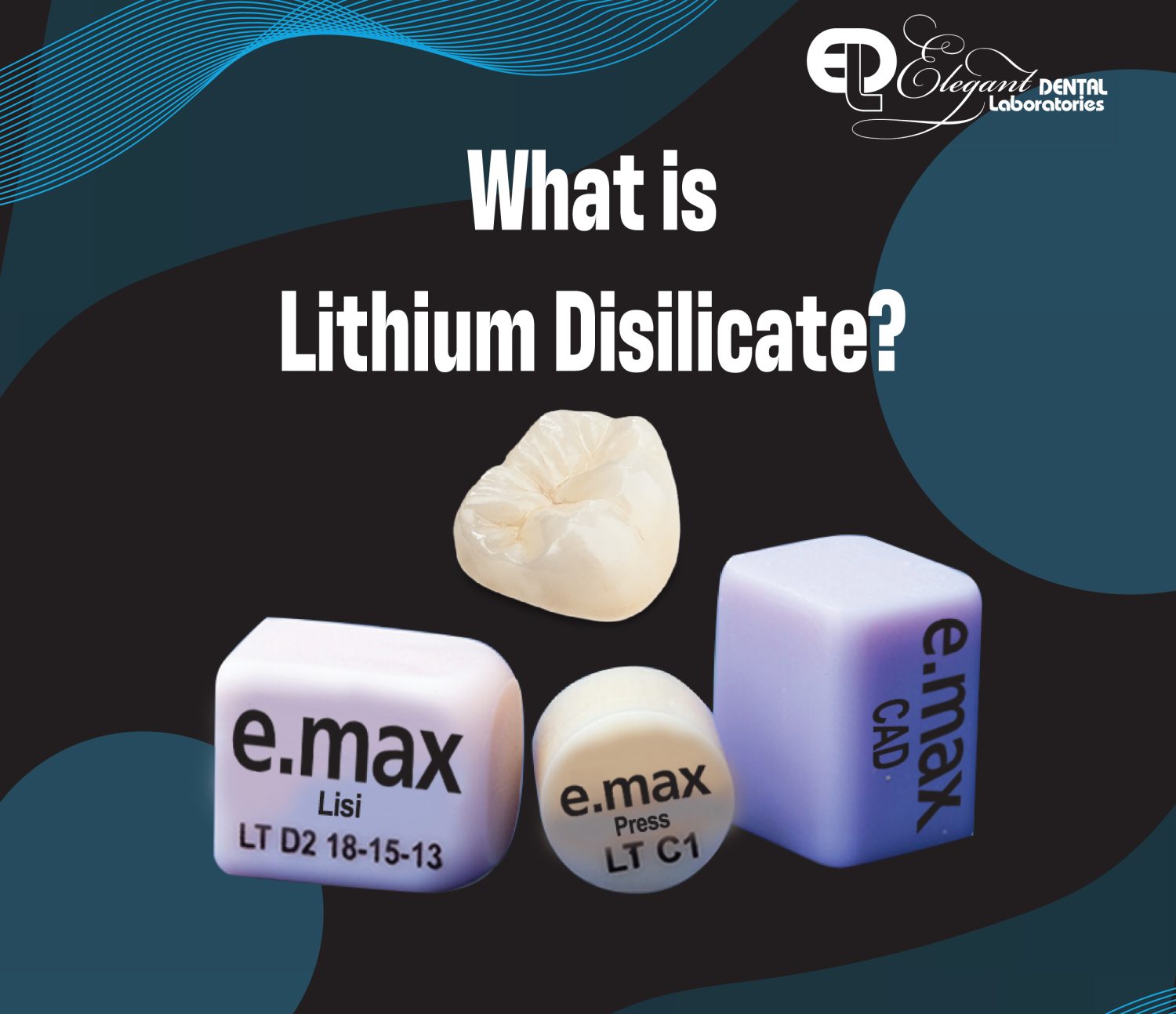 What is Lithium Disilicate? | Elegant Lab