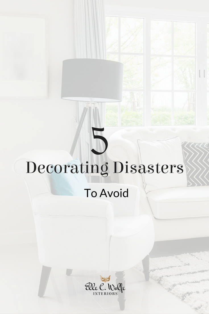 5 Decorating Disasters to Avoid - Elle C. Wolfe Interiors, Alpharetta, GA