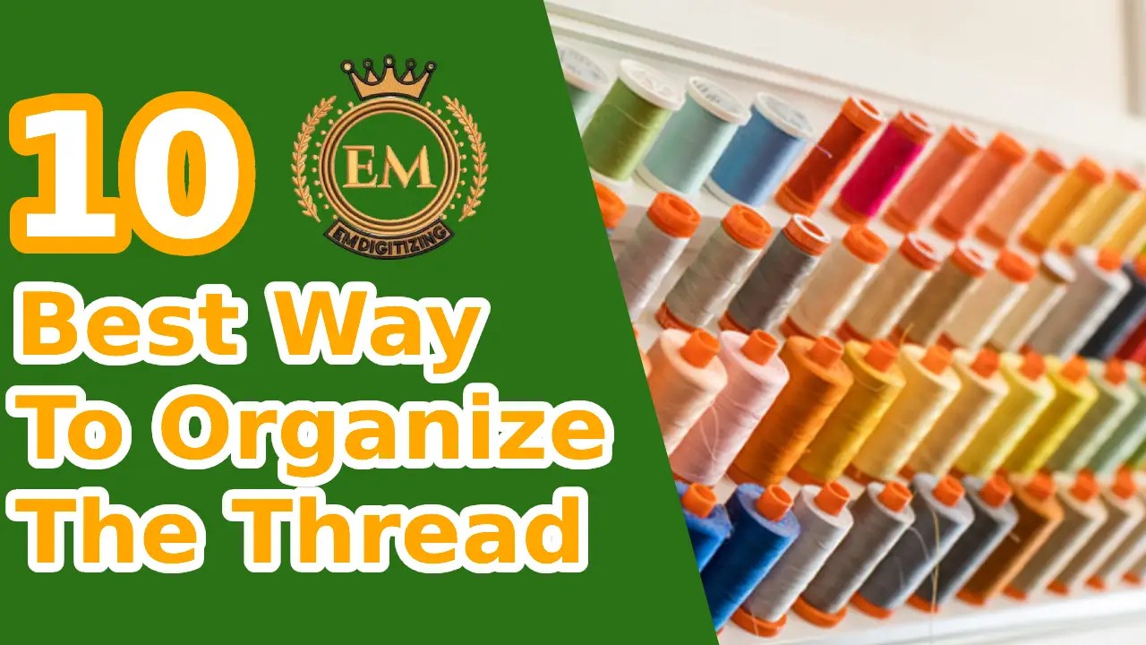 10 Best Way To Organize The Thread - EMDIGITIZING