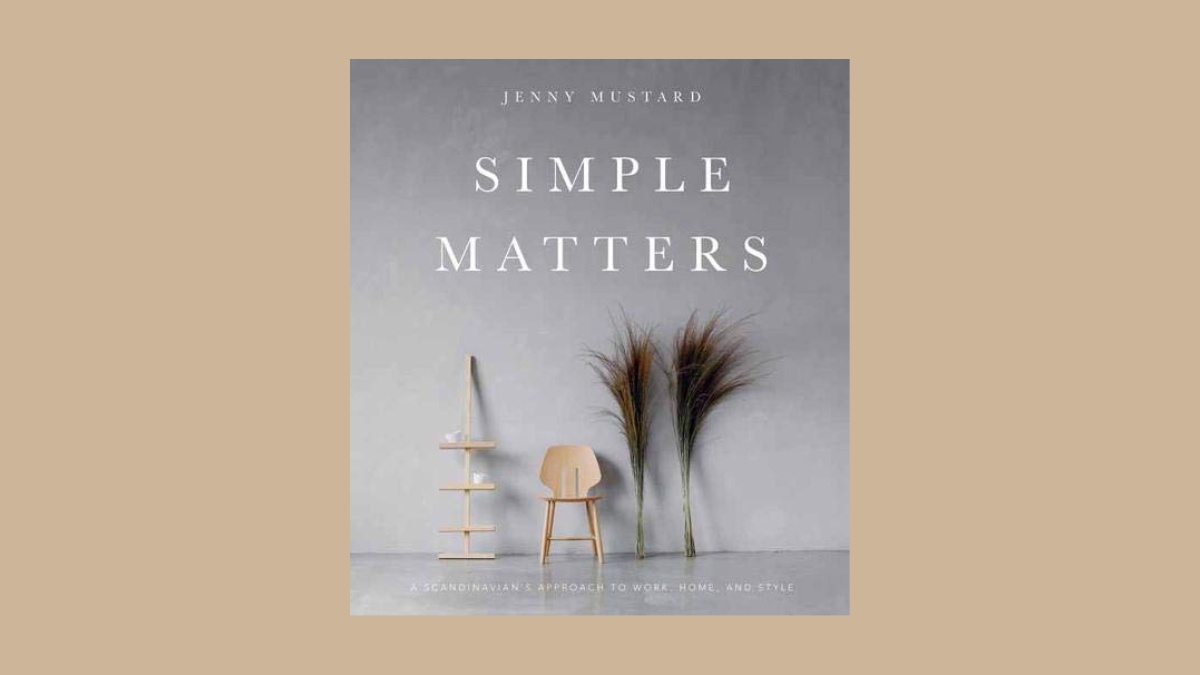 Simple Matters: A Scandinavian’s Approach to Work, Home, and Style ...