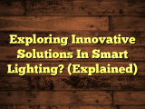 Exploring Innovative Solutions In Smart Lighting Explained