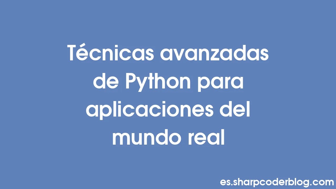 Técnicas Avanzadas De Python Para Aplicaciones Del Mundo Real Sharp