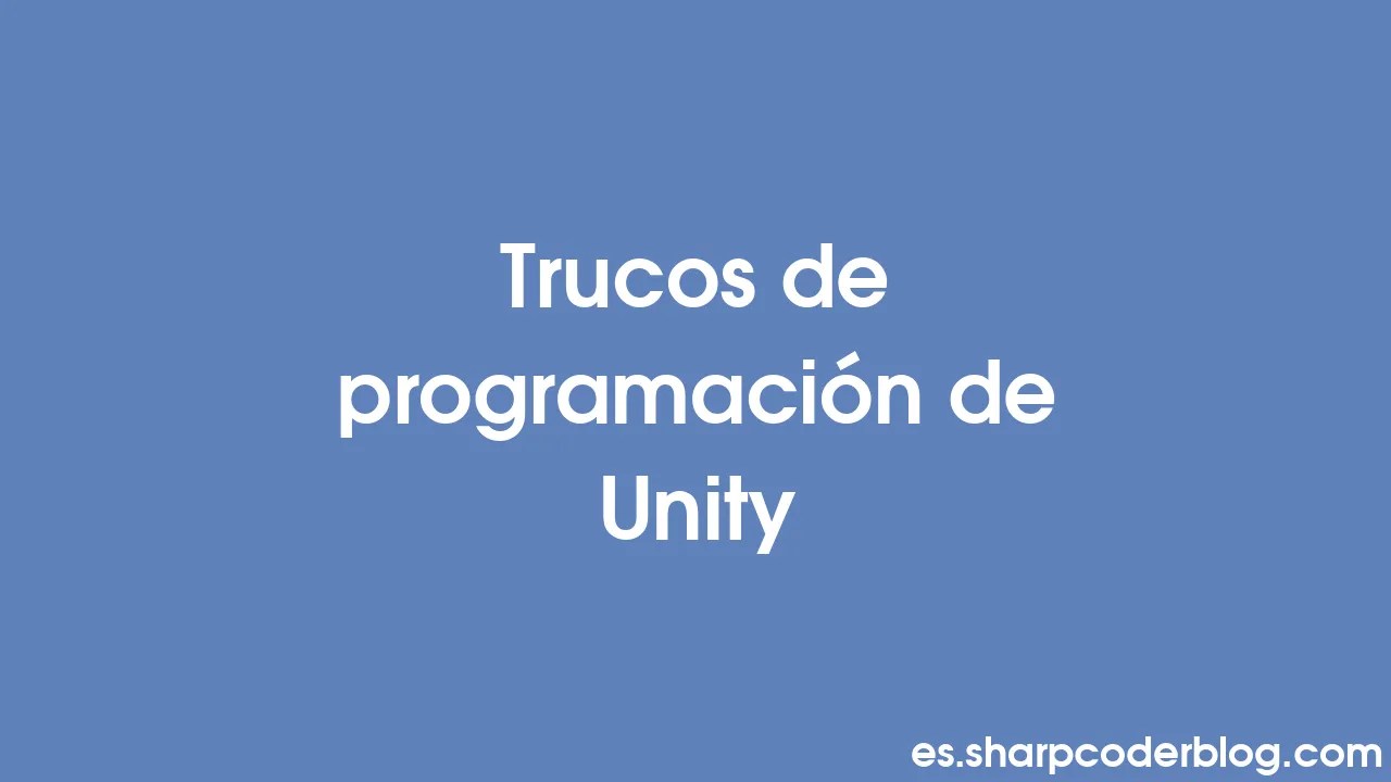 Trucos De Programación De Unity Sharp Coder Blog