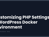 Customizing Php Settings In A Wordpress Docker Environment Fer