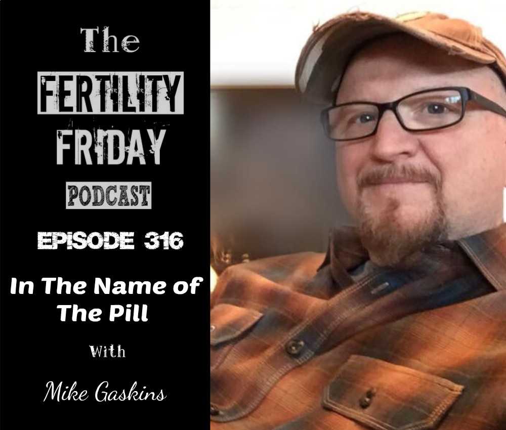 FFP 316 | In The Name of The Pill | Mike Gaskins - Fertility Friday