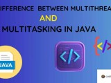 Difference Between Multithreading And Multitasking In Java Naukri