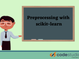 Preprocessing With Scikit Learn Naukri Code 360