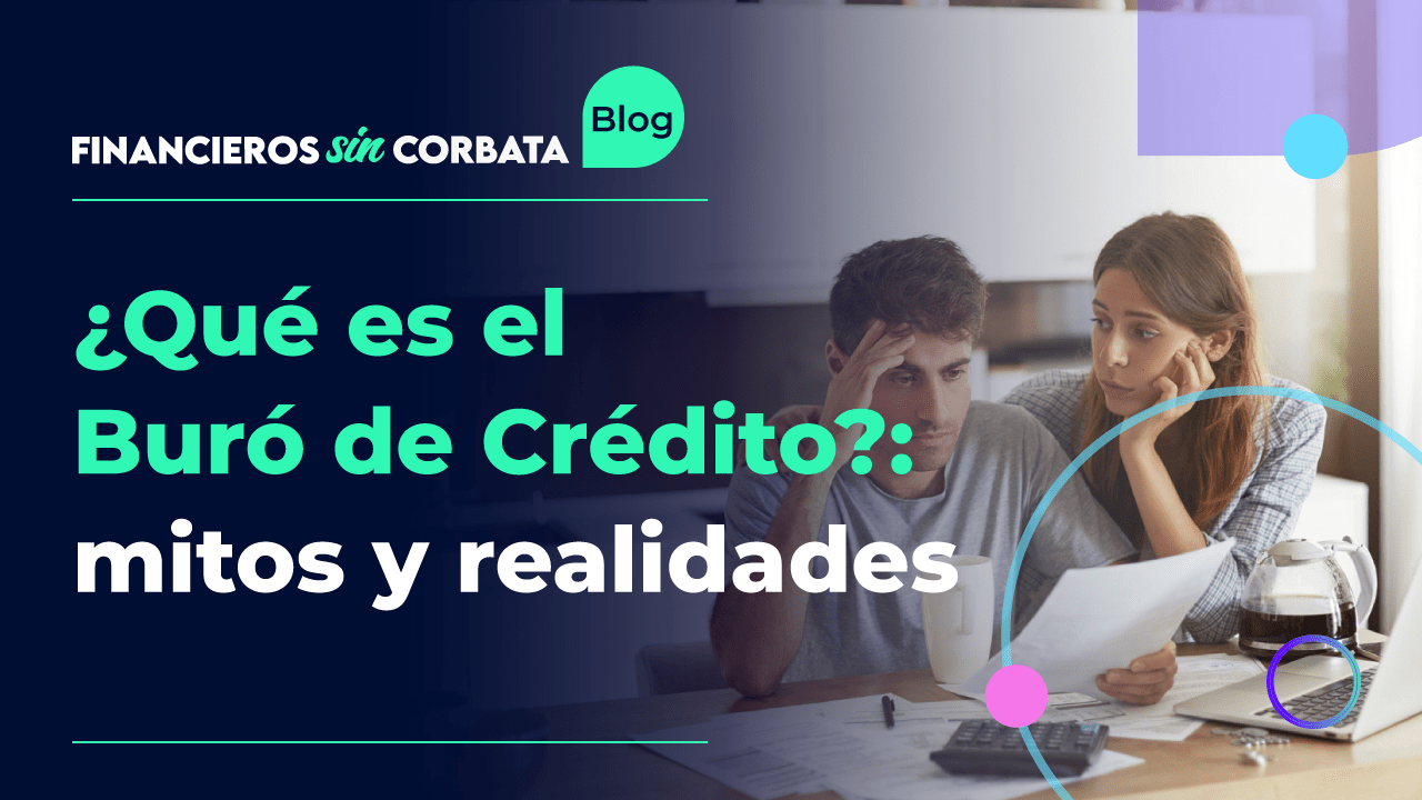 ¿Qué Es El Buró De Crédito?: Mitos Y Realidades - Financieros Sin Corbata