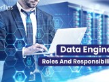 Roles And Responsibilities Of A Data Engineer