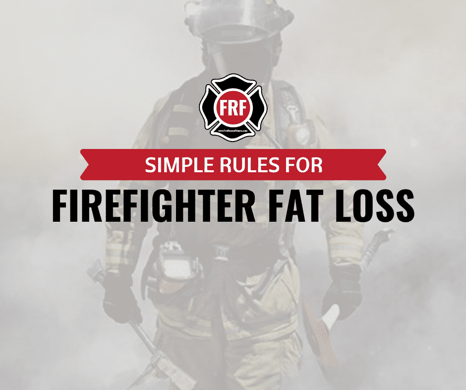 Simple Rules For Firefighter Fat Loss. - Fire Rescue Fitness