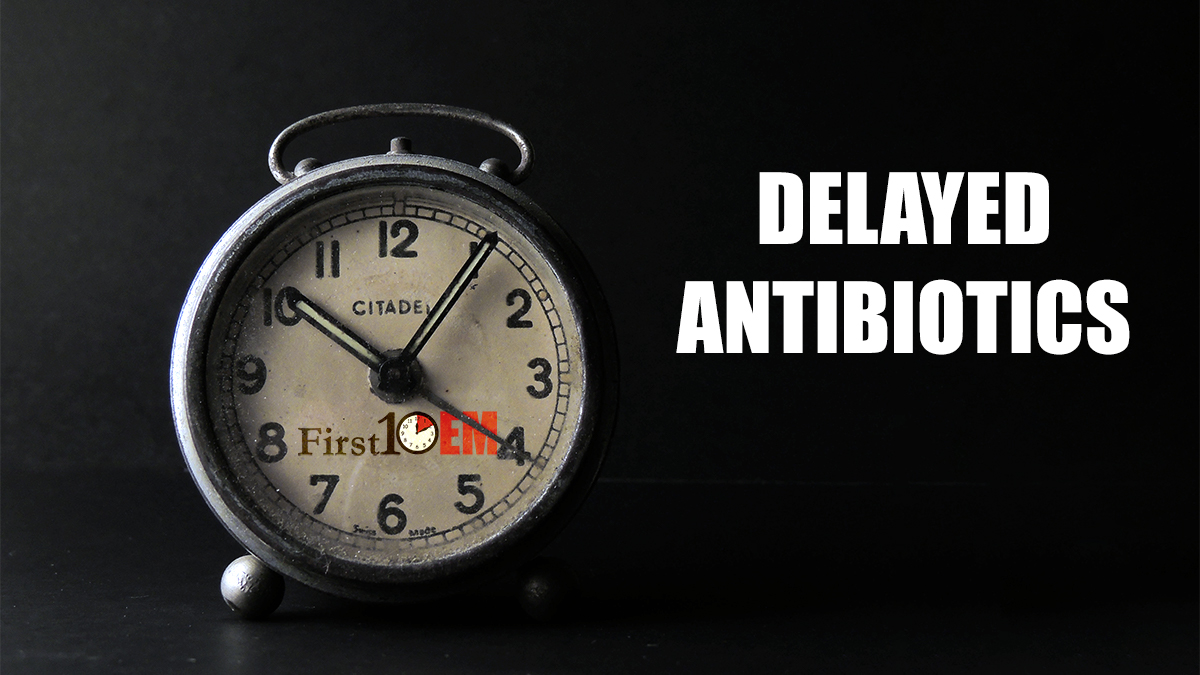 Another study demonstrating the harms of delayed antibiotics - First10EM