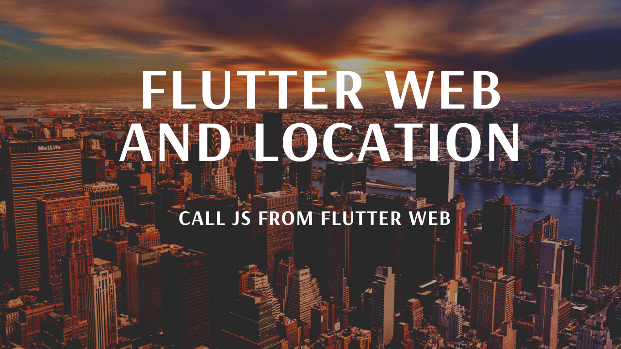 Flutter Web and Location - Flattered with Flutter Call JS in Flutter Web