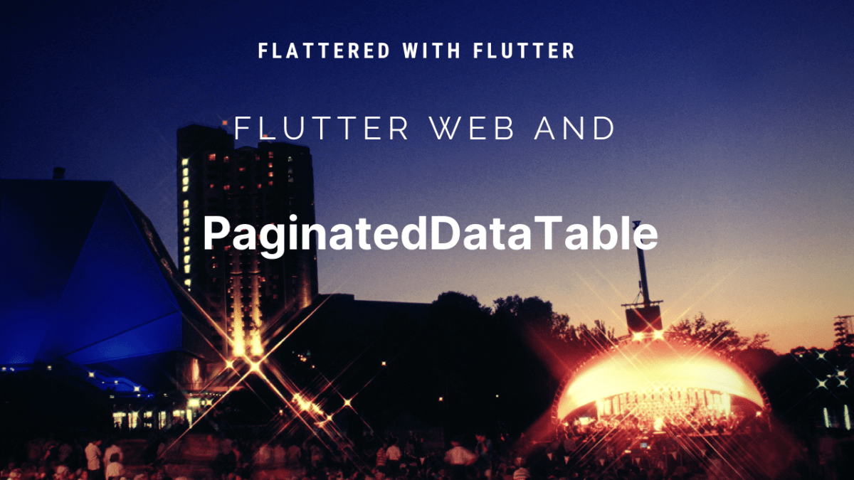 Flutter Web and PaginatedDataTable - Flattered with Flutter Flutter Web and PaginatedDataTable - Flattered with Flutter