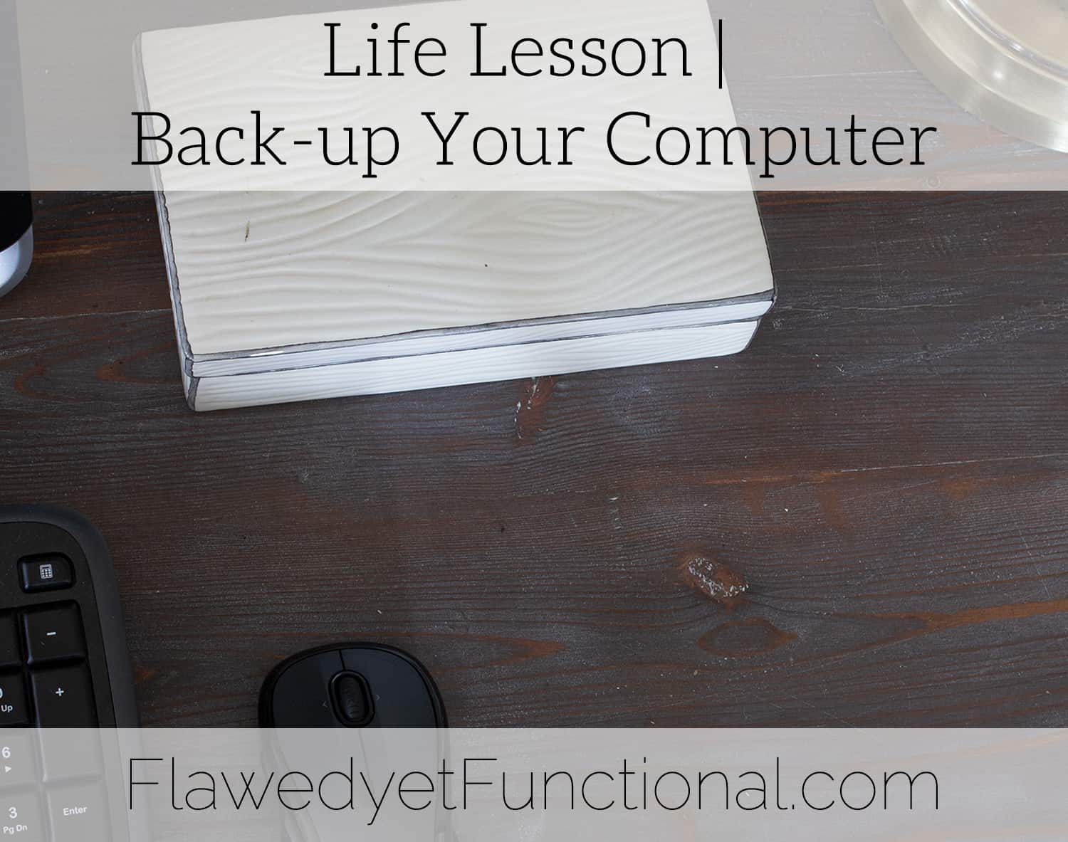 Life Comes at You Fast Sometimes | Back-up Your Computer