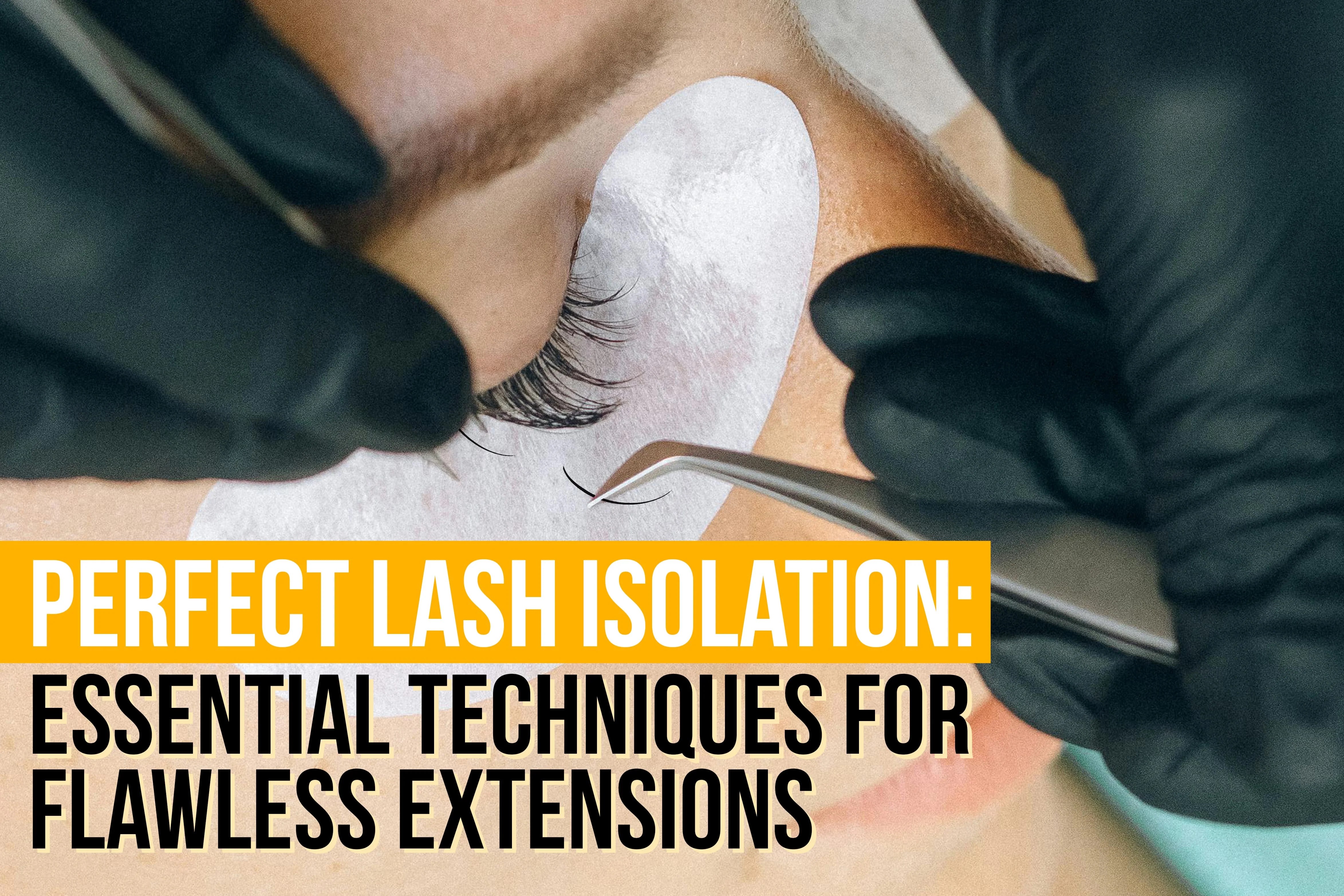 Perfect Lash Isolation Essential Techniques For Flawless Extensions