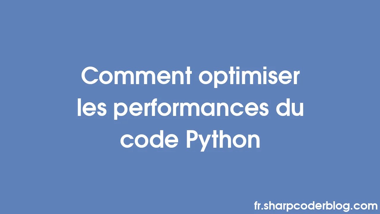 Comment Optimiser Les Performances Du Code Python Sharp Coder Blog