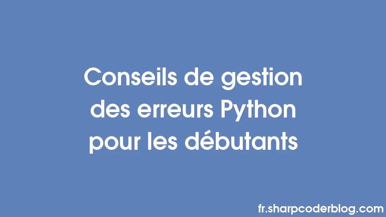 Conseils De Gestion Des Erreurs Python Pour Les Débutants Sharp Coder