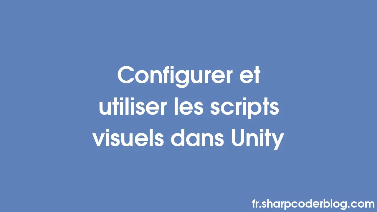 Configurer Et Utiliser Les Scripts Visuels Dans Unity Sharp Coder Blog
