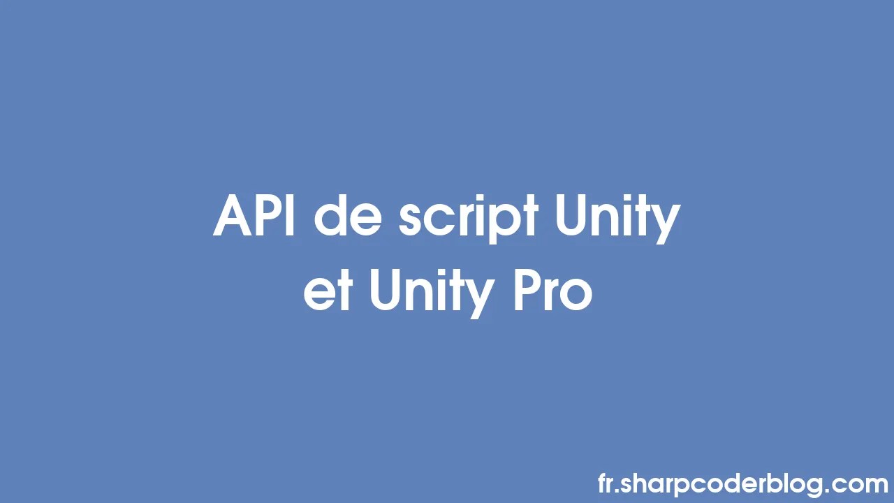 Api De Script Unity Et Unity Pro Sharp Coder Blog
