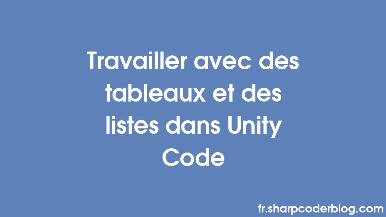 Travailler Avec Des Tableaux Et Des Listes Dans Unity Code Sharp