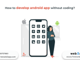 How To Develop Android App Without Coding Freeweb2app