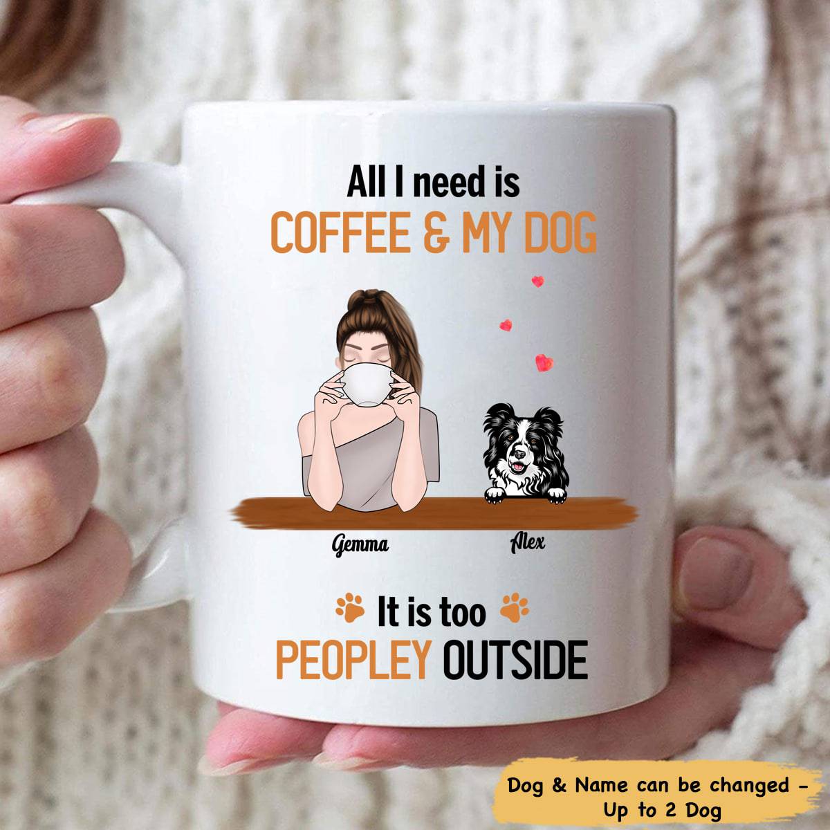 All I Need Is Coffee And Dog It Is Too Peopley Outside Personalized Mug ...