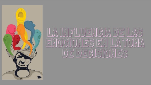 La Influencia De Las Emociones En La Toma De Decisiones Genially