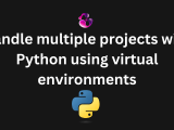 How To Handle Multiple Projects With Python Using Virtual Environments