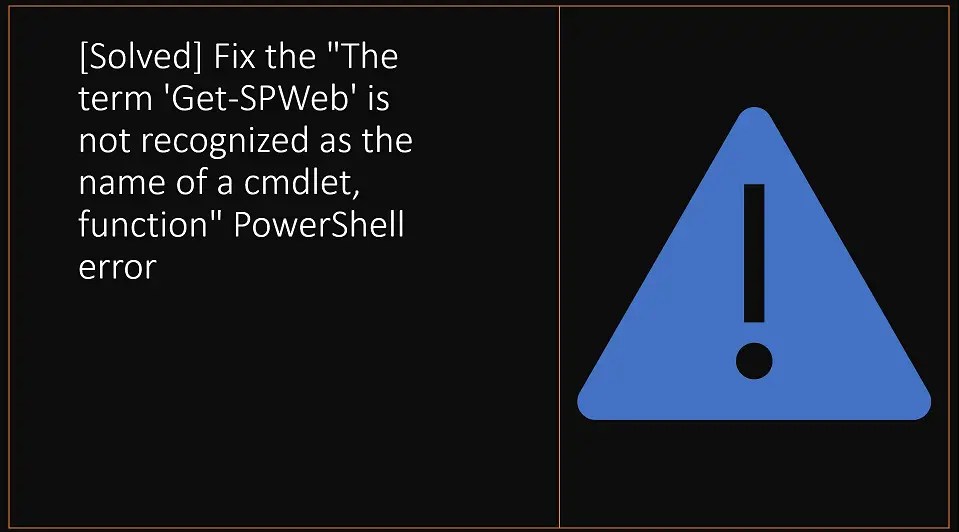 [Solved]: The Term Get-SPWeb is not recognized as the name of a cmdlet, function - Global SharePoint
