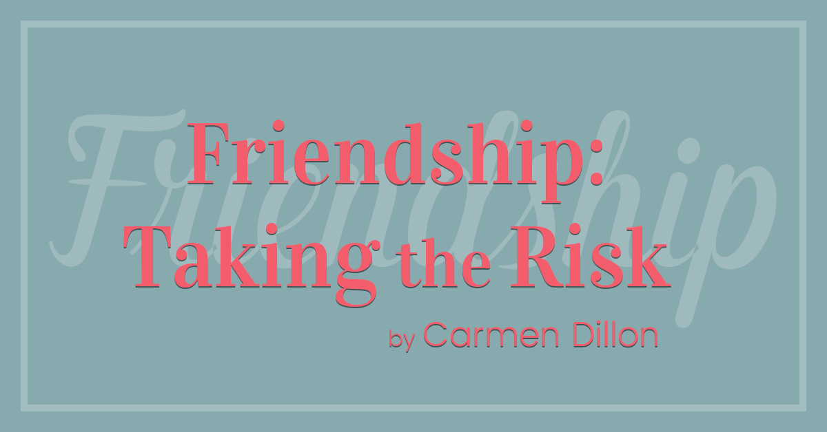 Friendship Taking the Risk ~ Grace & Such