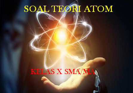 Latihan Soal Teori Atom Kelas 10 SMA MA dan Kunci Jawabannya