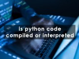 Is Python Code Compiled Or Interpreted Gyanipandit Programming