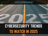 Cybersecurity Trends To Watch In 2025 Hackmanac