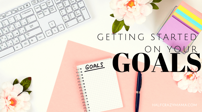 Getting Started On Your Goals • Tips on How to Achieve Your Goals