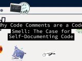 Why Code Comments Are A Code Smell The Case For Self Documenting Code