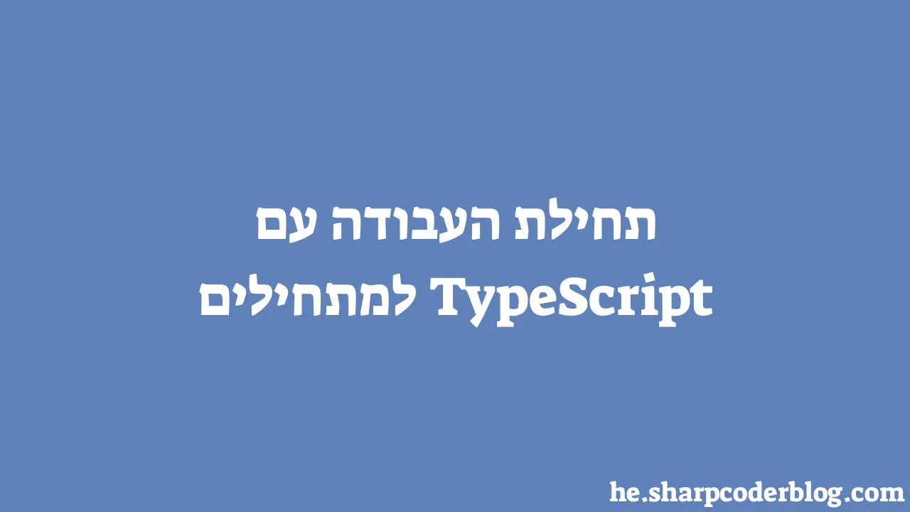 תחילת העבודה עם Typescript למתחילים Sharp Coder Blog