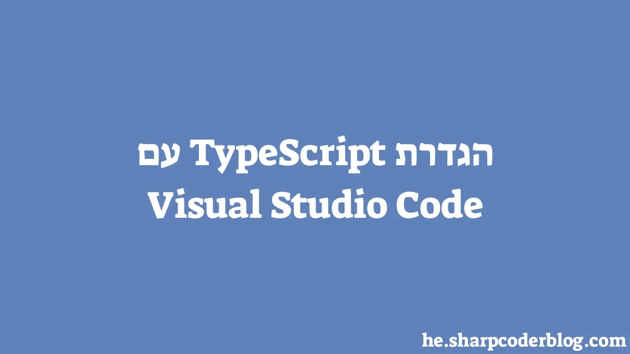 הגדרת Typescript עם Visual Studio Code Sharp Coder Blog