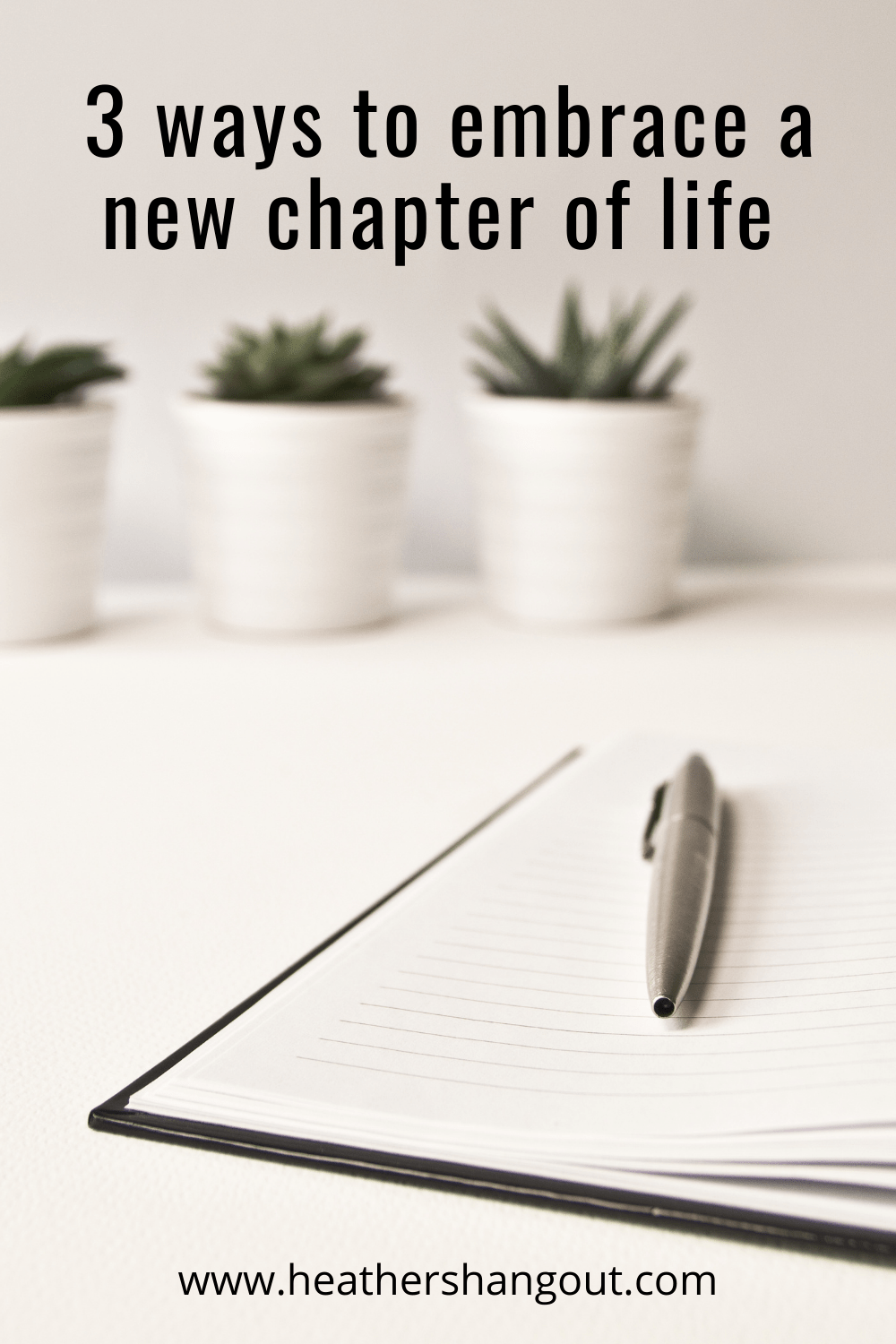 3 ways to embrace a new chapter in life - Heather's Hangout