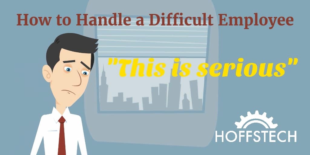 4 Tips on How to Handle a Difficult Employee - HoffsTech