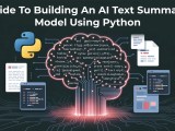 A Guide To Building An Ai Text Summarizer Model Using Python
