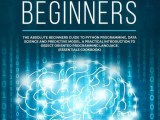 Python For Beginners The Absolute Beginners Guide To Python