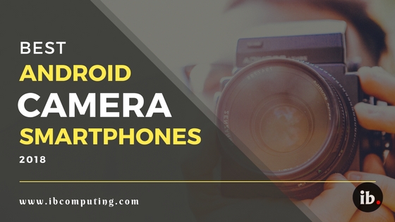 Best Android Camera Smartphones of 2018 - IB Computing