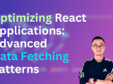 Advanced Data Fetching Patterns In React