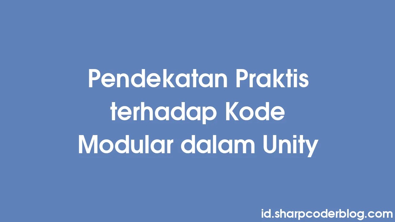 Pendekatan Praktis Terhadap Kode Modular Dalam Unity Sharp Coder Blog