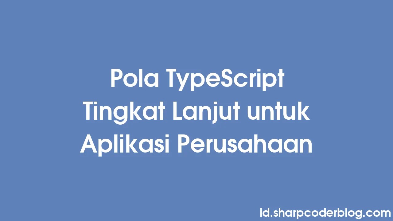 Pola Typescript Tingkat Lanjut Untuk Aplikasi Perusahaan Sharp Coder Blog