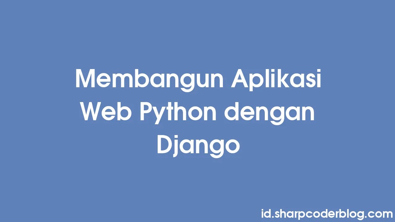 Membangun Aplikasi Web Python Dengan Django Sharp Coder Blog